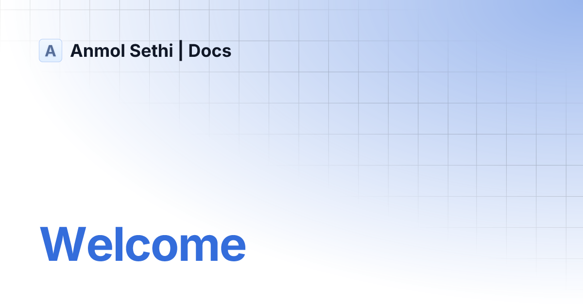 Welcome | Anmol Sethi | Docs